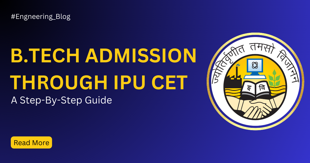 Get B.Tech Admission through IPU CET: A Step-By-Step Guide