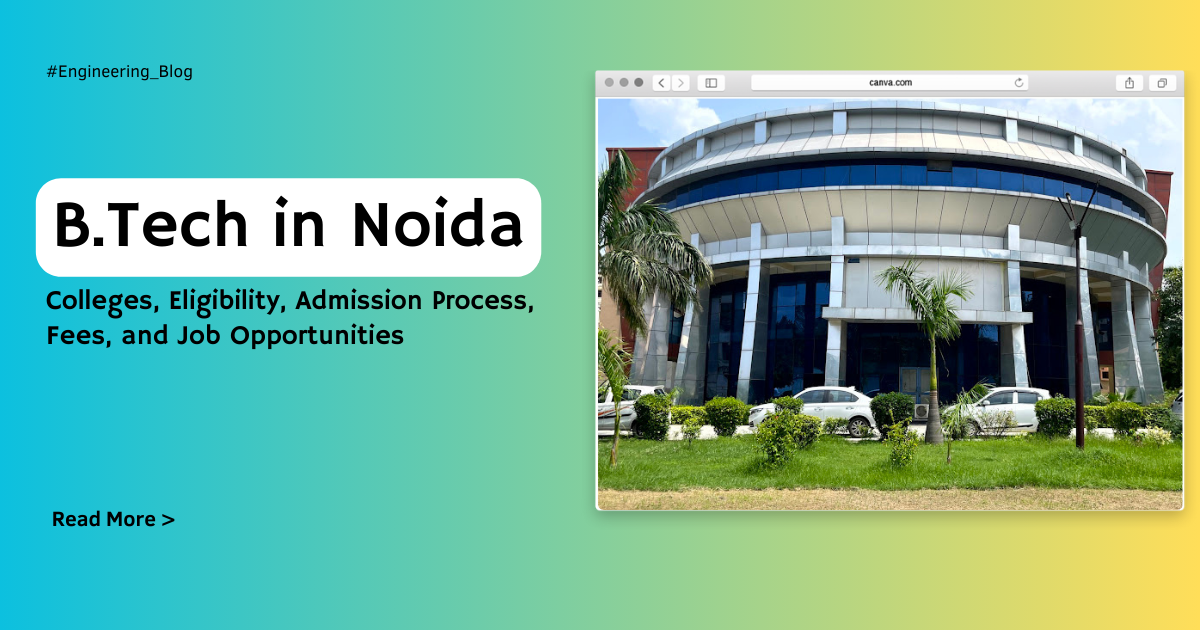 B.Tech in Noida: Colleges, Eligibility, Admission Process, Fees, and ...