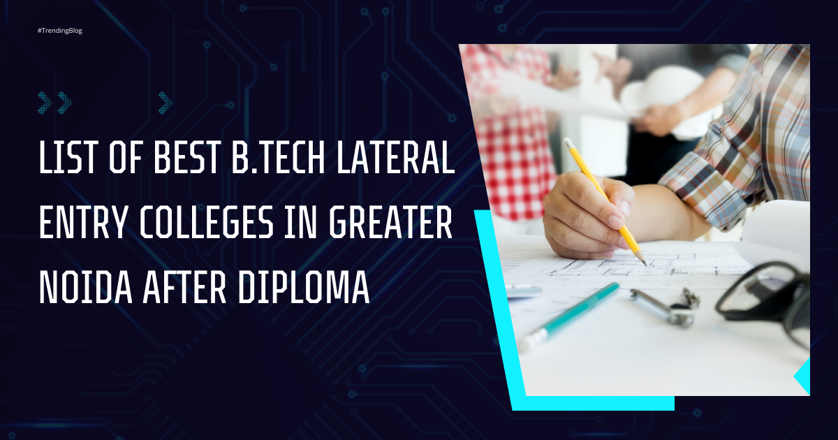 List of Best B.Tech Lateral Entry Colleges in Greater Noida after Diploma