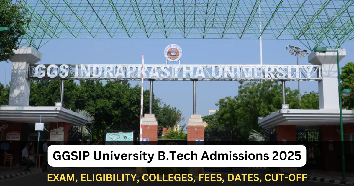 GGSIP University B.Tech Admissions 2025: Exam, Eligibility, Colleges ...