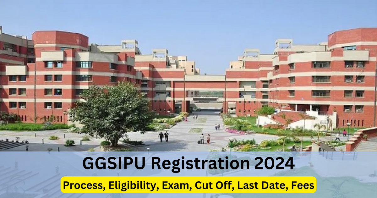 GGSIPU Registration 2024: Process, Eligibility, Exam, Cut-off, Last ...