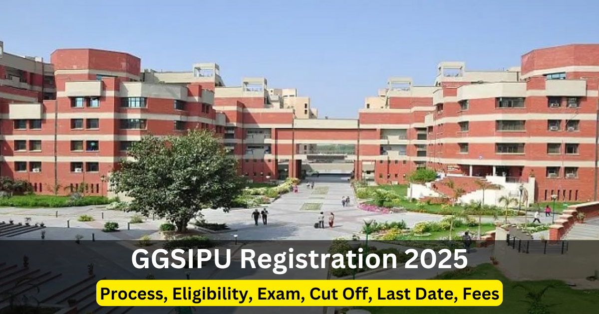 GGSIPU Registration 2025: Process, Eligibility, Exam, Cut-off, Last ...